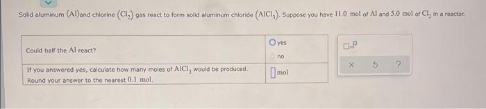 Solved Solid aluminum (Al) and chlorine (C1₂) gas react to | Chegg.com Solved Solid aluminum (Al) and chlorine (C1₂) gas react to | Chegg.com