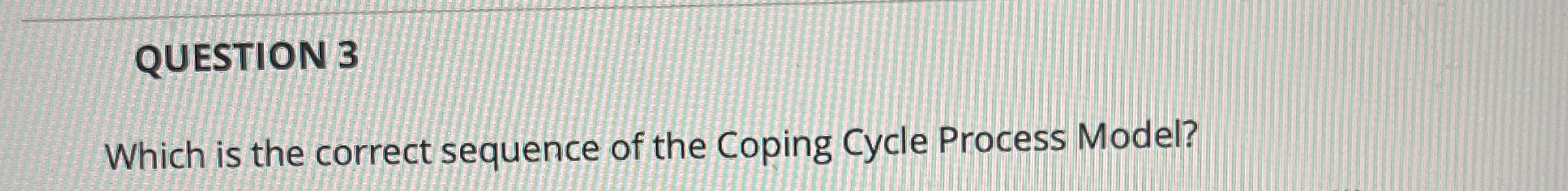Solved QUESTION 3Which is the correct sequence of the Coping | Chegg.com
