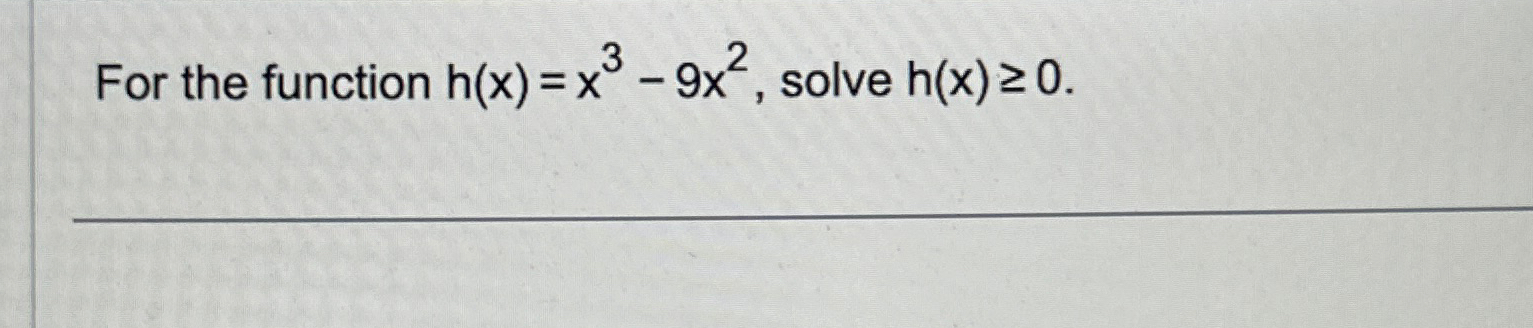Solved For the function h(x)=x3-9x2, ﻿solve h(x)≥0. | Chegg.com