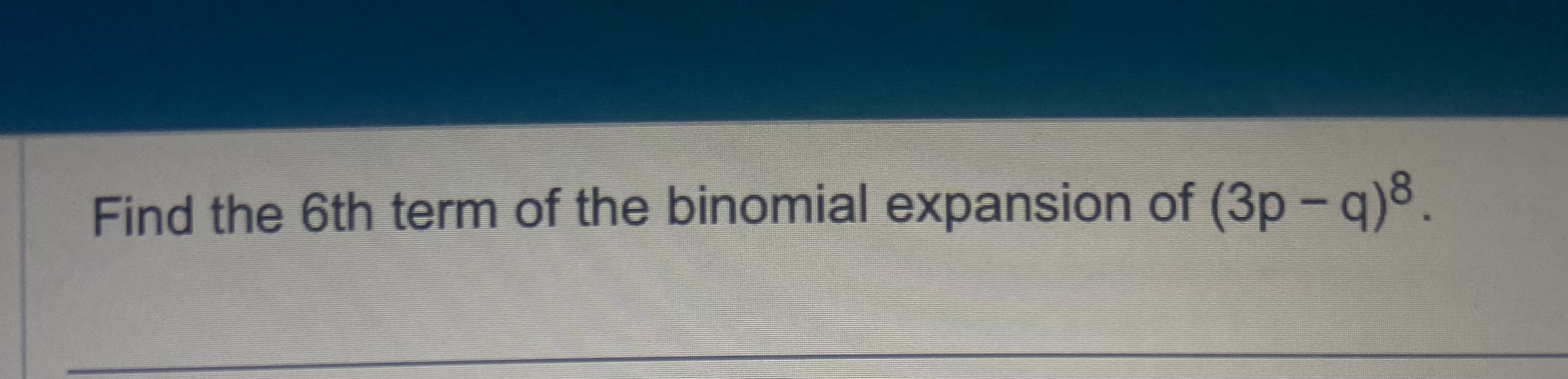 Solved Find the 6 ﻿th term of the binomial expansion of | Chegg.com