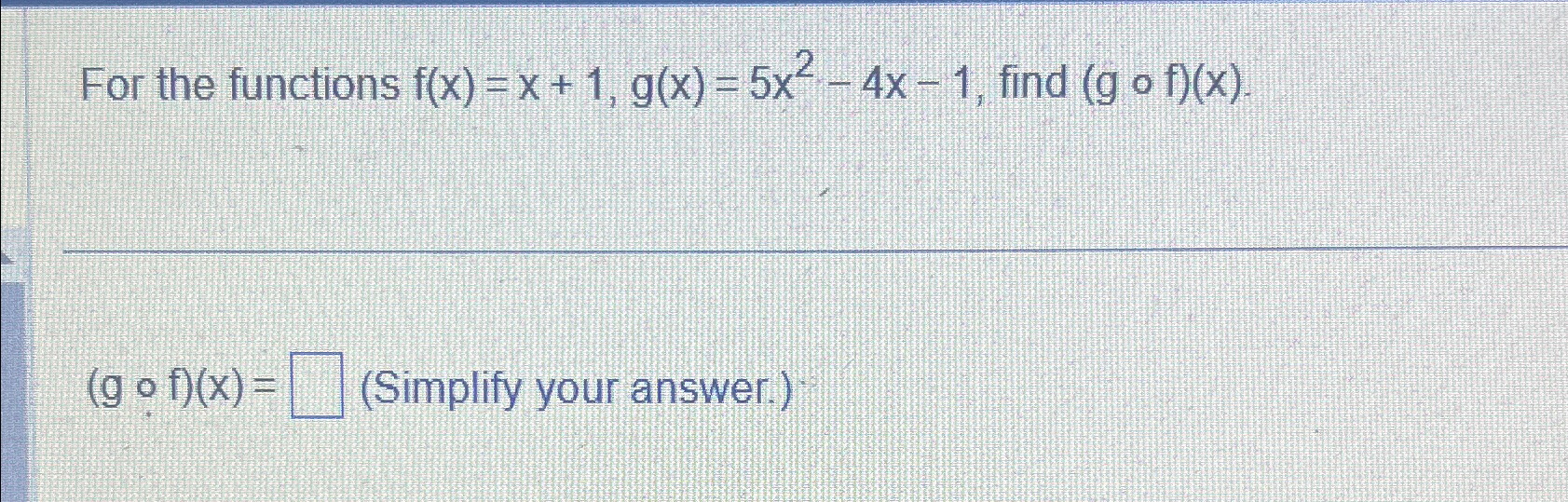 Solved For the functions f(x)=x+1,g(x)=5x2-4x-1, ﻿find | Chegg.com