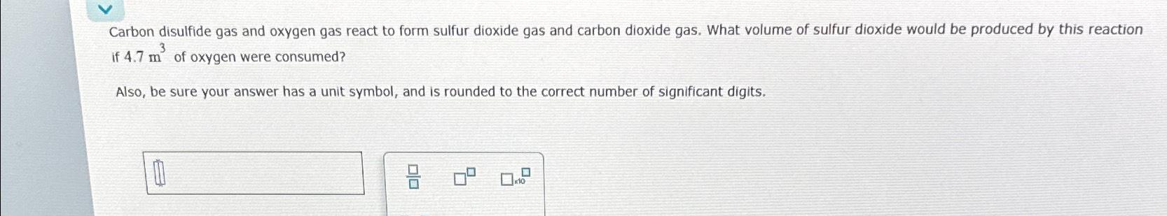 Solved Carbon disulfide gas and oxygen gas react to form | Chegg.com