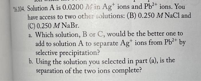 Solved "66.104. Solution A is 0.0200 N in Ag+ions and Pb2+ | Chegg.com