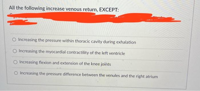 Solved All the following increase venous return, EXCEPT: | Chegg.com