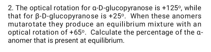 Solved The optical rotation for a-D-glucopyranose is +125°, | Chegg.com
