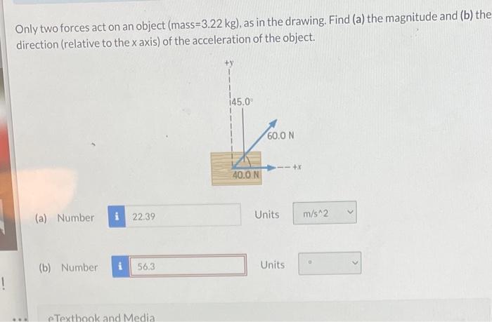Solved Only two forces act on an object (mass =3.22 kg ), as | Chegg.com