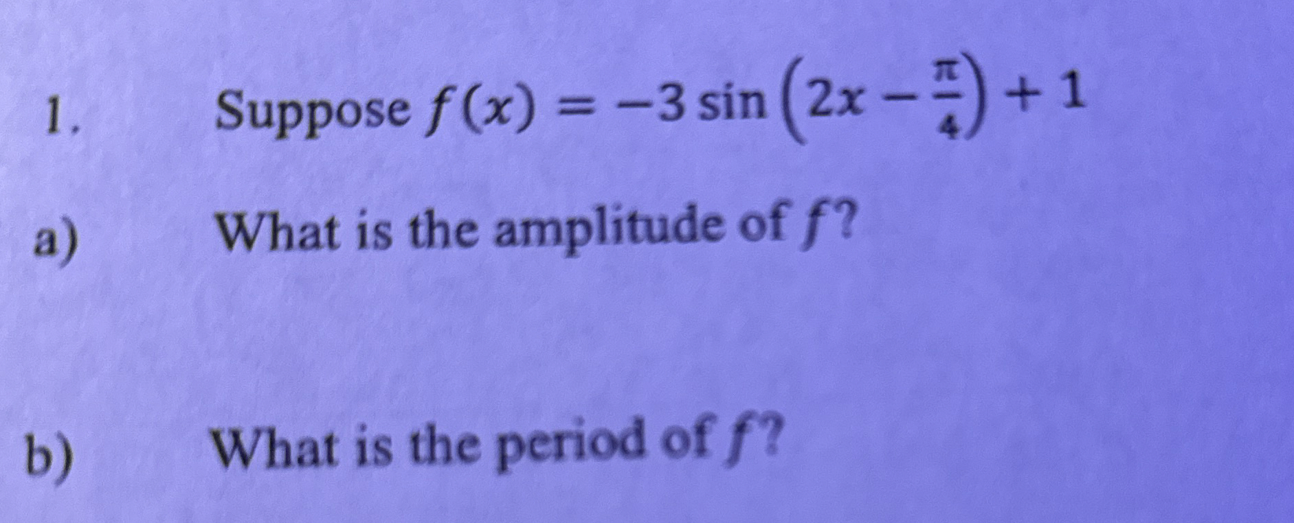 Solved by an EXPERT Suppose f(x)=-3sin(2x-π4)+1a) ﻿What is the amplitude | Chegg.com