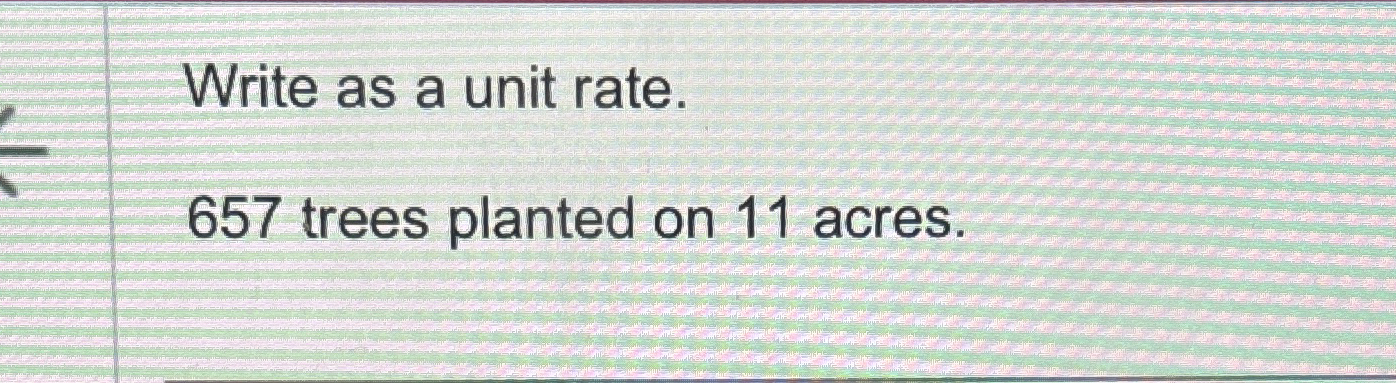 Solved Write as a unit rate.657 ﻿trees planted on 11 ﻿acres. | Chegg.com