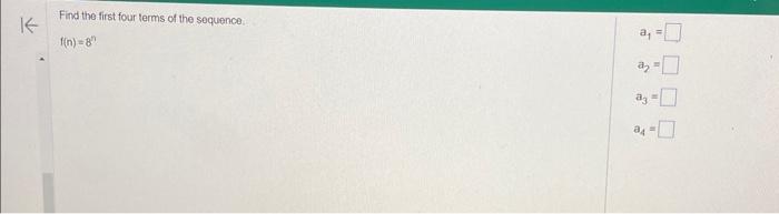 Solved Find the first four terms of the sequence. f(n)=8n | Chegg.com