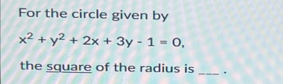 Solved For the circle given byx2+y2+2x+3y-1=0,the square of | Chegg.com