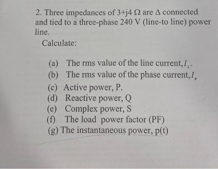 Solved 2. Three impedances of 3+j4Ω are Δ connected and tied | Chegg.com