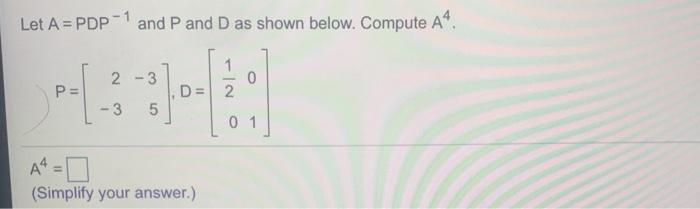 Solved Let A = PDP-1 and P and D as shown below. Compute A4. | Chegg.com
