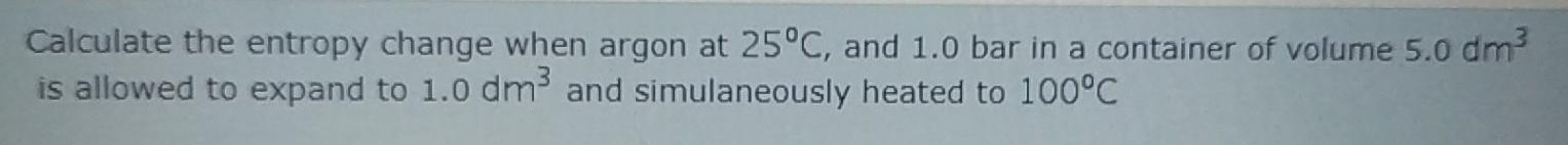 Solved Calculate the entropy change when argon at 25°C, and | Chegg.com