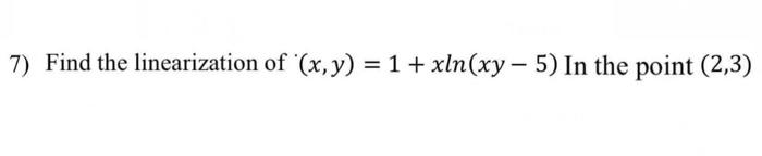 Solved 7) Find the linearization of (x,y)=1+xln(xy−5) In the | Chegg.com
