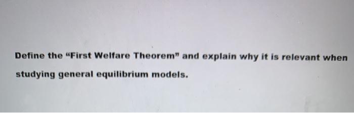 Solved Define the "First Welfare Theorem" and explain why it | Chegg.com