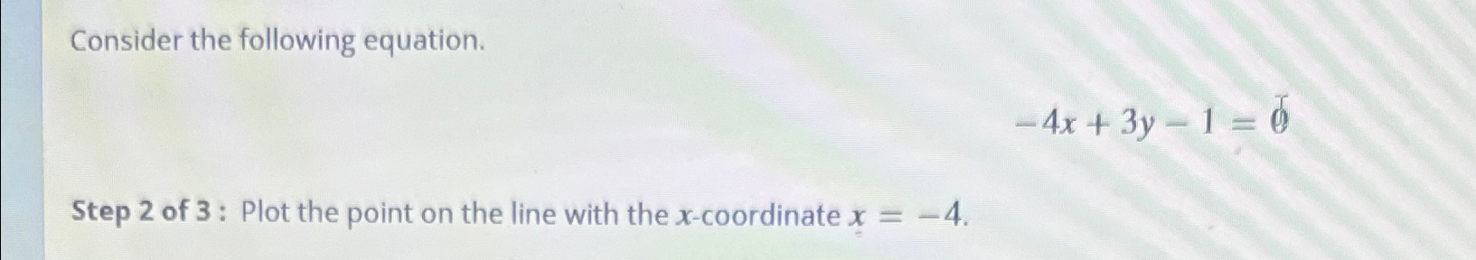 Solved Consider the following equation.-4x+3y-1=0Step 2 ﻿of | Chegg.com