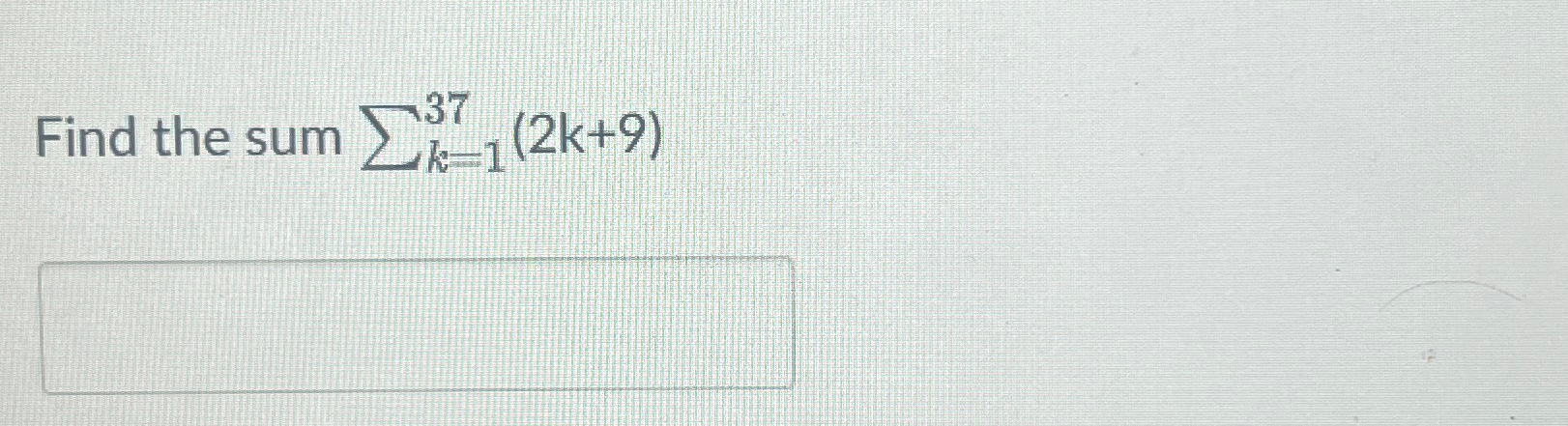 Solved Find the sum ∑k=137(2k+9) | Chegg.com