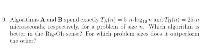 Solved 9. Algorithms A and B spend exactly TA(n)=5⋅n⋅log10n | Chegg.com