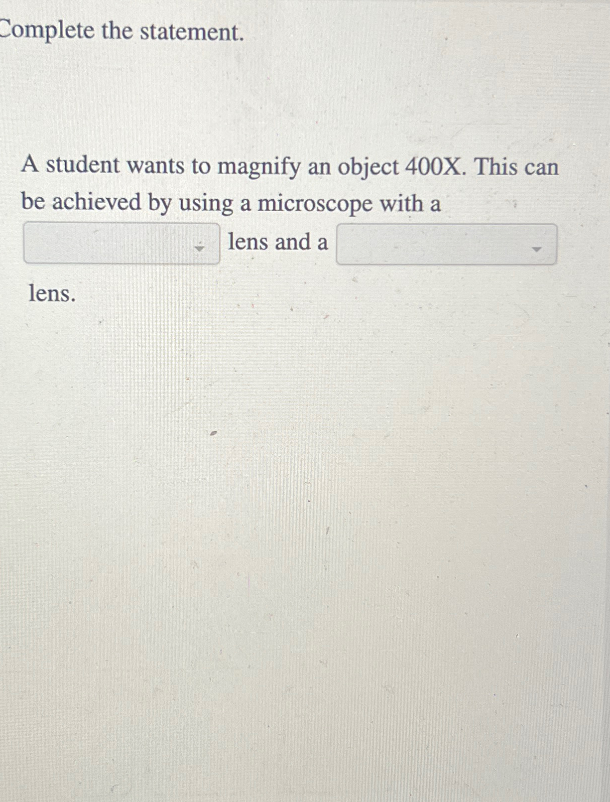 Solved Complete the statement.A student wants to magnify an | Chegg.com