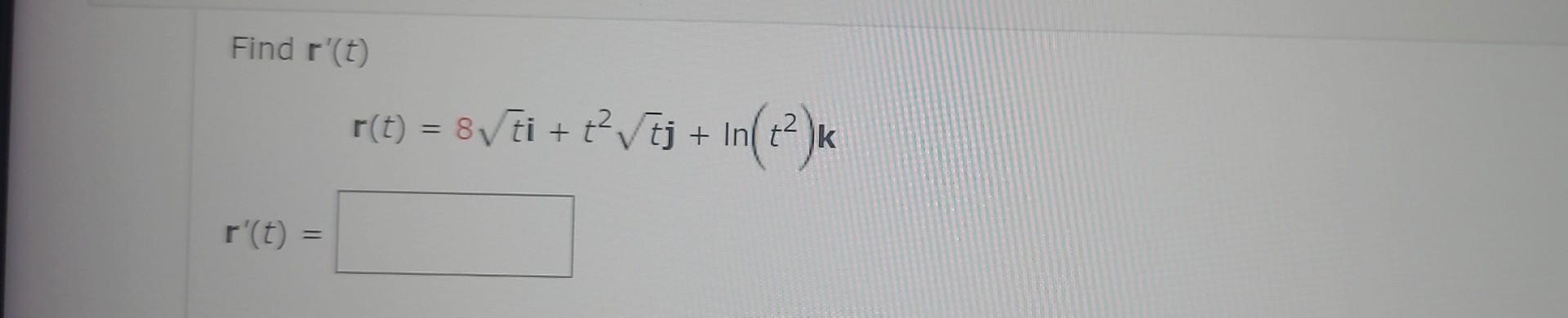 Solved Find r′(t) r(t)=8ti+t2tj+ln(t2)k r′(t)=Find r′(t) | Chegg.com
