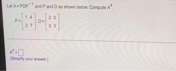 Solved Let A =PDP-1 and P and D as shown below. Compute A4. | Chegg.com