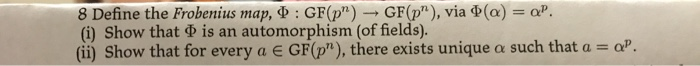 Solved 8 Define the Frobenius map, : GF(p) GF(p"), via (a) = | Chegg.com