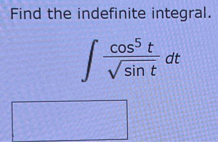 Solved Find the indefinite integral. cos5 t 13 √ sin t dt | Chegg.com