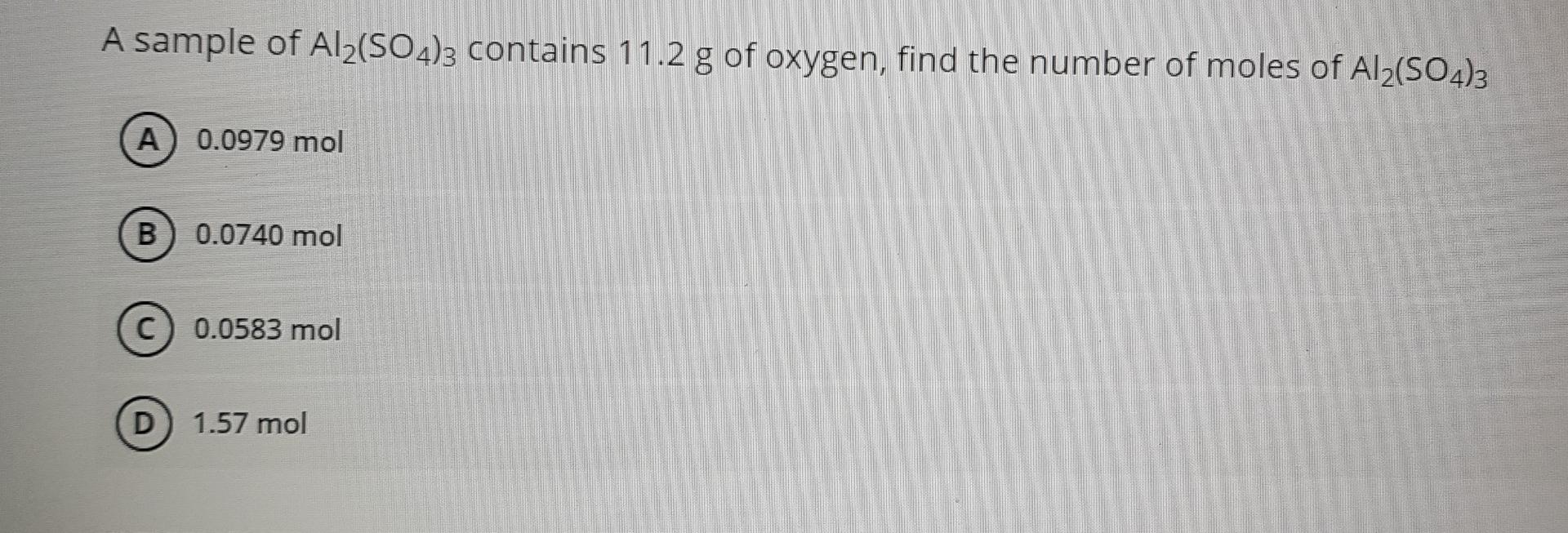 Solved A sample of Al2(SO4)3 contains 11.2 g of oxygen, find | Chegg.com