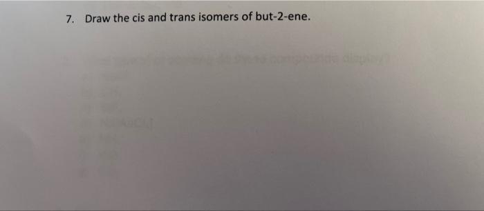 Solved 7. Draw the cis and trans isomers of but-2-ene. | Chegg.com