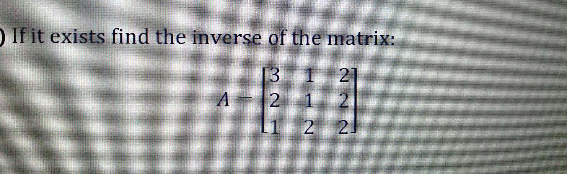 Solved If it exists find the inverse of the matrix: [3 1 1 A | Chegg.com