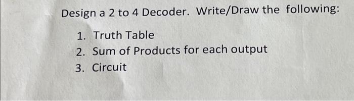 Solved Design a 2 to 4 Decoder. Write/Draw the following: 1. | Chegg.com
