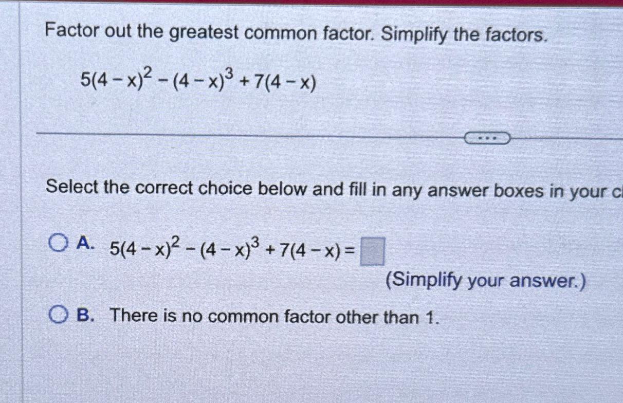 Solved Factor out the greatest common factor. Simplify the | Chegg.com