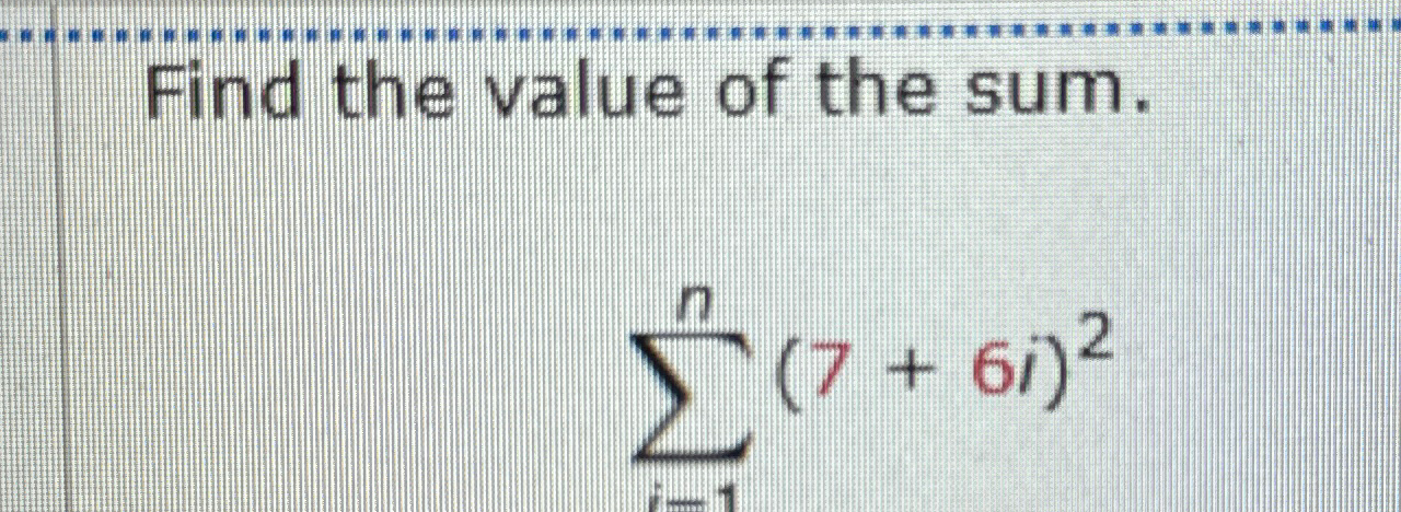 Solved Find the value of the sum.∑i=1n(7+6i)2 | Chegg.com