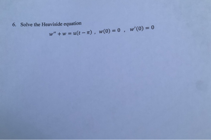 Solved 6. Solve the Heaviside equation w" + w = u(t - 7t), | Chegg.com