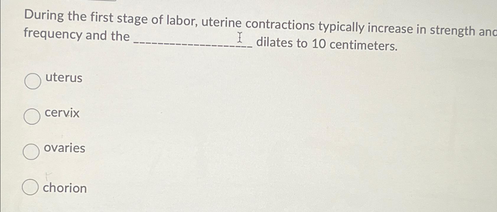 Solved During the first stage of labor, uterine contractions | Chegg.com