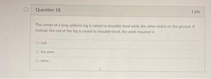 Solved Question 18 1 pts The center of a long uniform log is | Chegg.com