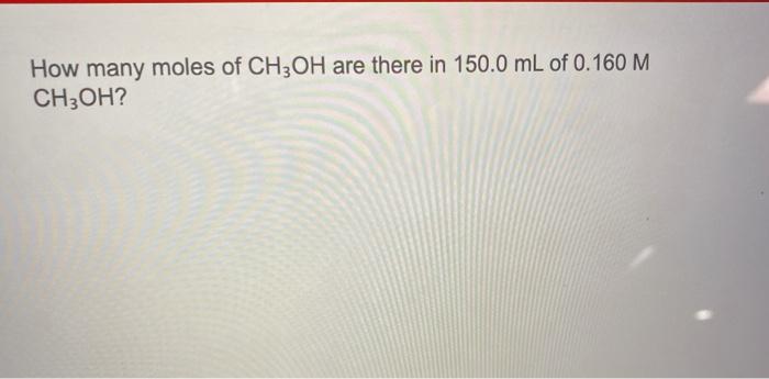 Solved How many moles of CH3OH are there in 150.0 mL of | Chegg.com