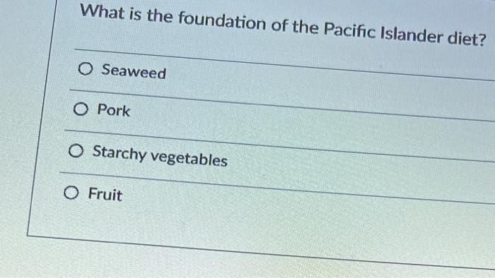 What is the foundation of the Pacific Islander diet? | Chegg.com