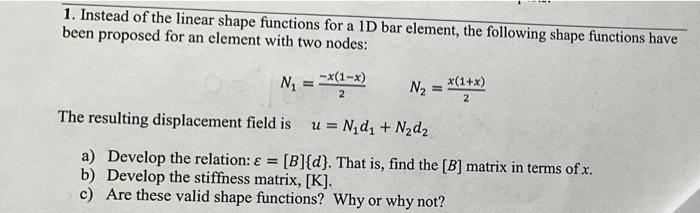 Solved 1. Instead of the linear shape functions for a 1D bar | Chegg.com