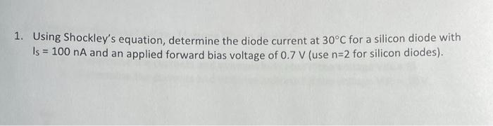 Solved 1. Using Shockley's equation, determine the diode | Chegg.com