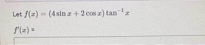 Solved Let f(x)=(4sinx+2cosx)tan−1x f′(x)= | Chegg.com