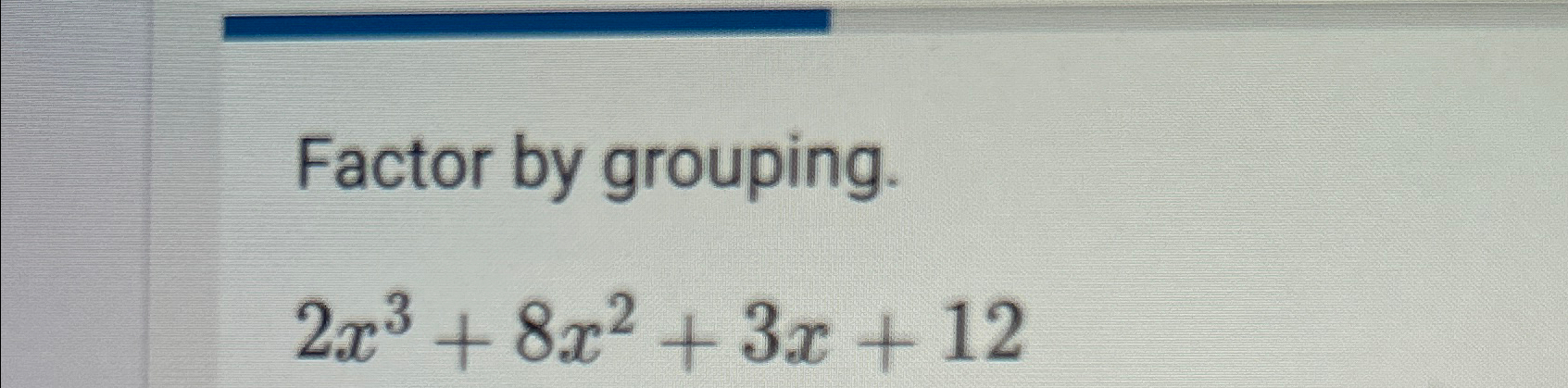 Solved Factor by grouping.2x3+8x2+3x+12 | Chegg.com