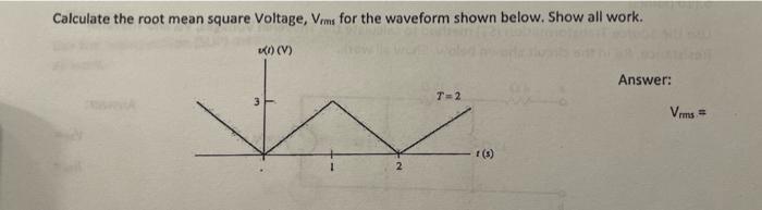 Solved Calculate the root mean square Voltage, Vrms for the | Chegg.com