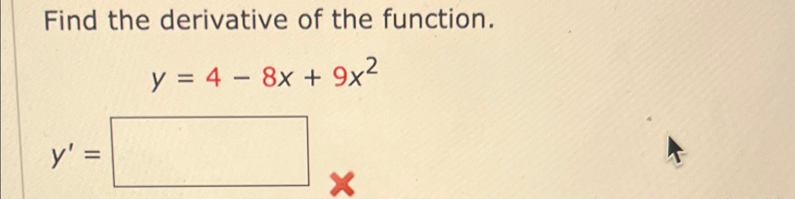 Solved Find the derivative of the function.y=4-8x+9x2y'= | Chegg.com