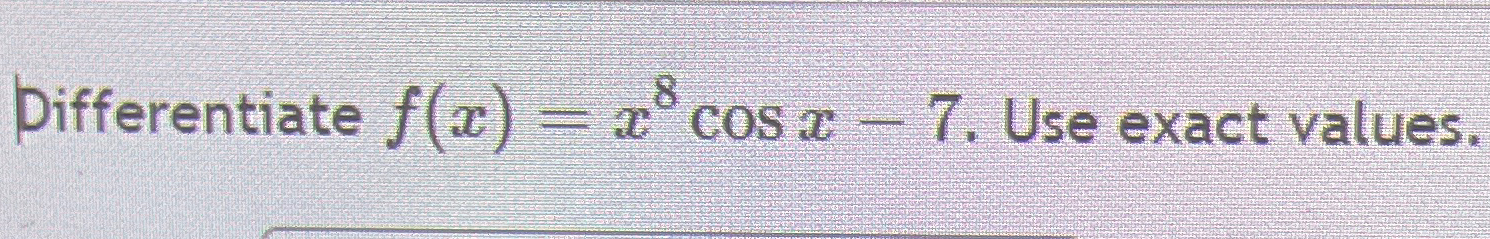 Solved Differentiate f(x)=x8cosx-7. ﻿Use exact values. | Chegg.com