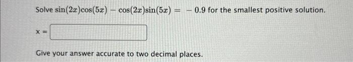 Solved Solve sin(2x)cos(5x)−cos(2x)sin(5x)=−0.9 for the | Chegg.com