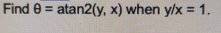 Solved Find O = atan2(y, x) when y/x = 1. | Chegg.com