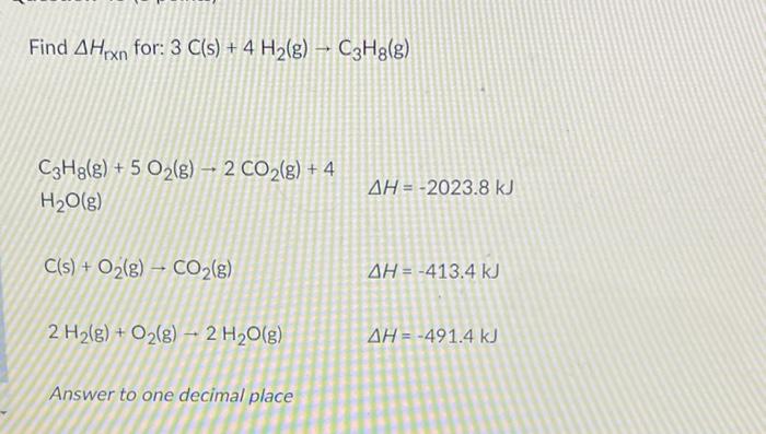 Solved Find ΔHrxn for: 3C(s)+4H2( g)−C3H8( g) C3H8( g)+5O2( | Chegg.com