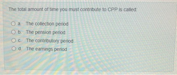 Solved The total amount of time you must contribute to CPP | Chegg.com