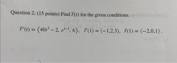 Solved Question 2. (15 points) Find r(t) for the given | Chegg.com